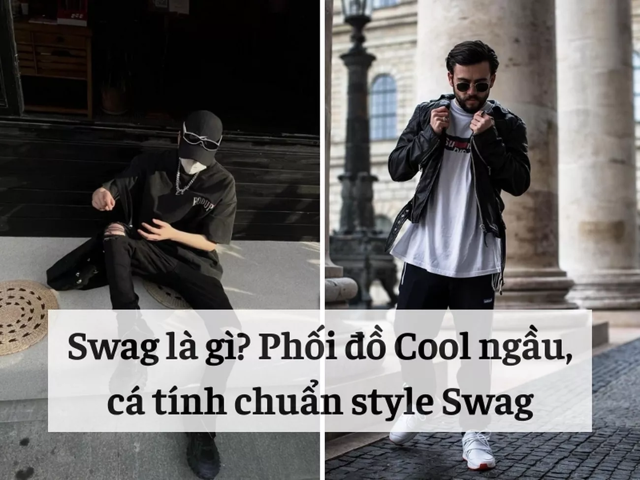 Swag Là Gì? Phối Đồ Cool Ngầu, Cá Tính Chuẩn Style Swag