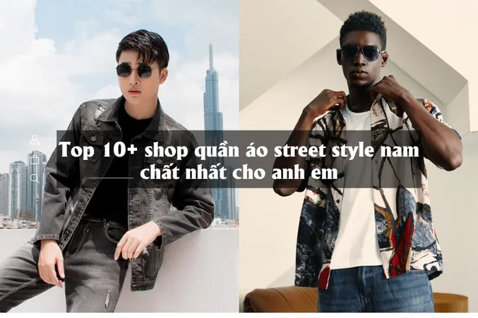 Top 10+ Shop Quần Áo Street Style Nam Chất Nhất Cho Anh Em 5S Fashion ...