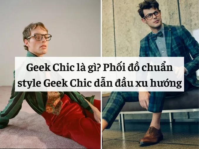 Geek Chic Là Gì? Phối Đồ Chuẩn Style Geek Chic Dẫn Đầu Xu Hướng 5S ...