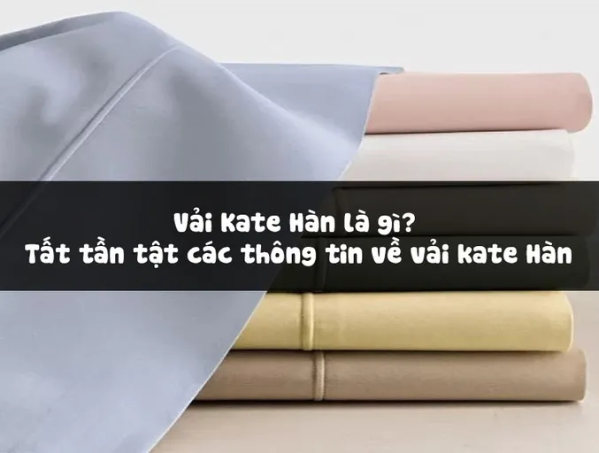 Vải Kate Hàn Là Gì? Tất Tần Tật Các Thông Tin Về Vải Kate Hàn 5S ...